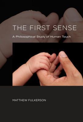 The First Sense: A Philosophical Study of Human Touch by Matthew ...