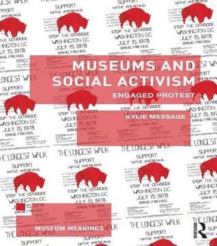 Museums and Social Activism: Engaged Protest by Kylie Message | Goodreads