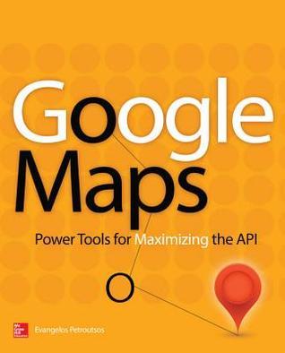 Google Maps: Power Tools for Maximizing the API by Evangelos Petroutsos ...