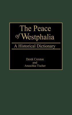 The Peace of Westphalia: A Historical Dictionary by Derek Croxton ...