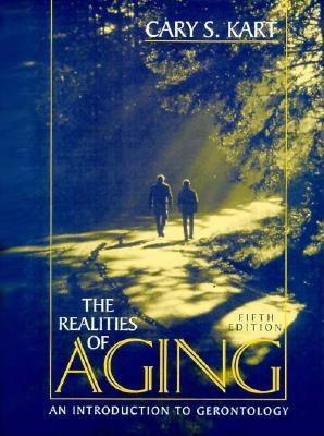 Realities of Aging, The: An Introduction to Gerontology by Cary S. Kart ...
