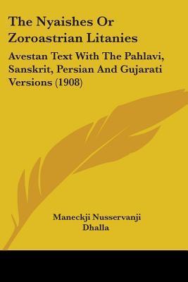 The Nyaishes Or Zoroastrian Litanies: Avestan Text With The Pahlavi ...