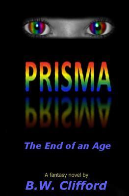 Prisma - The End of an Age by B.W. Clifford | Goodreads