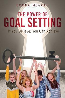 The Power of Goal Setting by Donna McGoff | Goodreads