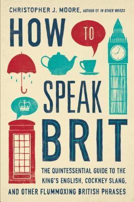 How to Speak Brit: The Quintessential Guide to the King's English ...