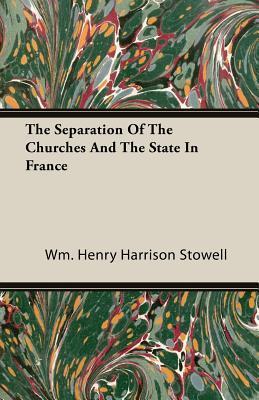 The Separation of the Churches and the State in France by WM. Henry ...
