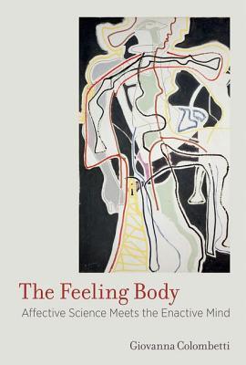 The Feeling Body: Affective Science Meets the Enactive Mind by Giovanna ...