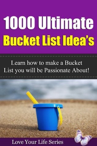 1000 Ultimate Bucket List Ideas: Learn how to make a Bucket List you ...