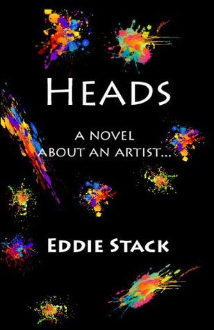 Heads: A Novel about an Artist (Kindle Edition) by Eddie Stack | Goodreads
