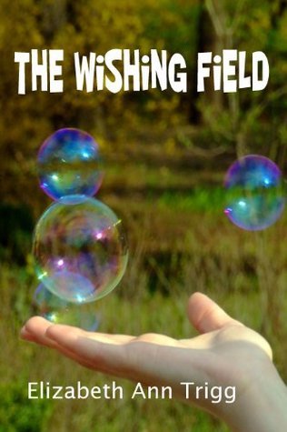 The Wishing Field by Elizabeth Ann Trigg | Goodreads
