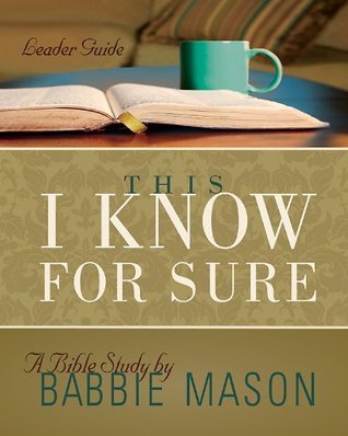 This I Know For Sure - Women's Bible Study Leader Guide: Taking God at ...