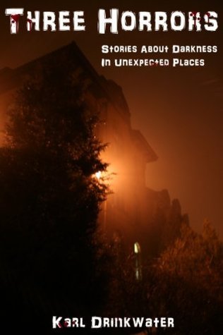 Three Horrors: Stories About Darkness In Unexpected Places by Karl ...