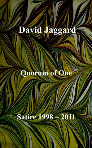 Quorum of One: Satire 1998-2011 by David Jaggard | Goodreads