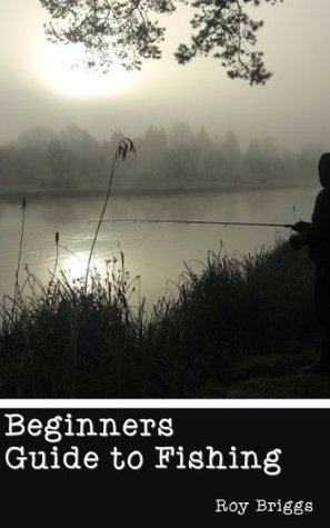 Beginners Guide to Fishing by Roy Briggs | Goodreads