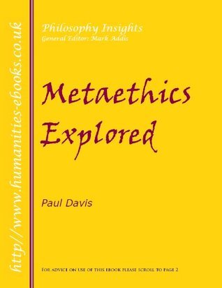 Metaethics Explored (Philosophy Insights) by Paul Davis | Goodreads