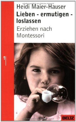 Lieben, ermutigen, loslassen - Erziehen nach Montessori by Heidi Maier ...