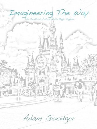 Imagineering the Way: The Unofficial History of the Magic Kingdom by ...