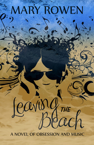 Leaving the Beach: A Novel of Obsession and Music by Mary Rowen | Goodreads