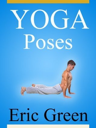 Yoga Poses - Yoga Exercises Book by Eric Green | Goodreads