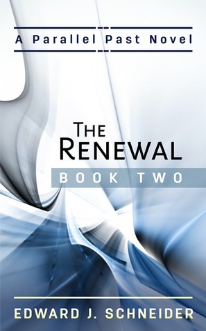 The Renewal (Parallel Past, #2) by Edward J. Schneider | Goodreads