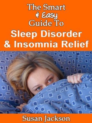 The Smart & Easy Guide to Sleep Disorder & Insomnia Relief: The Restful ...