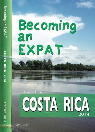 Becoming an Expat: Costa Rica by Shannon Enete | Goodreads