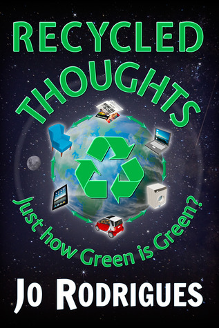 Recycled Thoughts: Just how Green is Green? by Jo Rodrigues | Goodreads