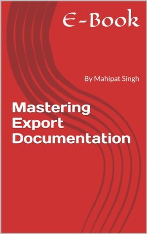 Export Documentation Procedures: Master Guide eBook Vol.2 by Mahipat Singh | Goodreads