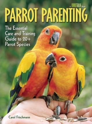 Parrot Parenting: The Essential Care and Training Guide to +20 Parrot ...