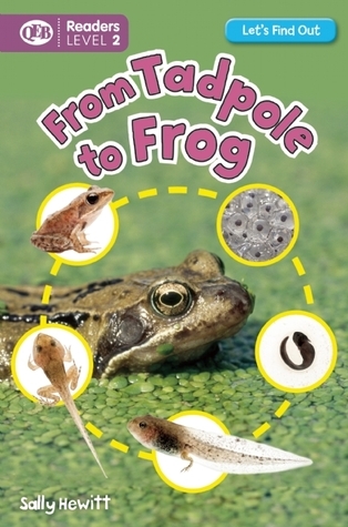 From Tadpole to Frog (Let's Find Out (Readers)) by Sally Hewitt | Goodreads