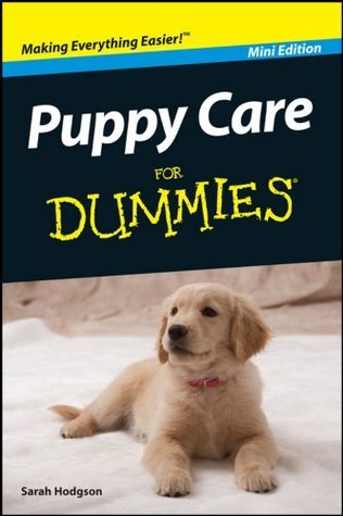 Puppy Care For Dummies®, Mini Edition by Sarah Hodgson | Goodreads