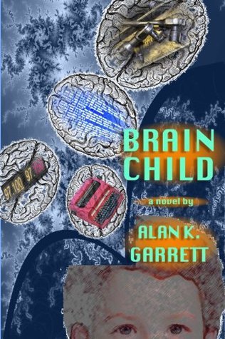 Brain Child by Alan K. Garrett | Goodreads