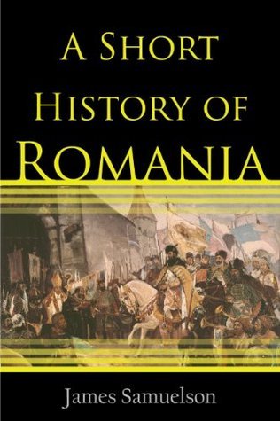 A Short History of Romania (Illustrated) by James Samuelson | Goodreads