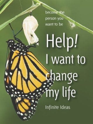 Help! I want to change my life: Become the person you want to be by ...