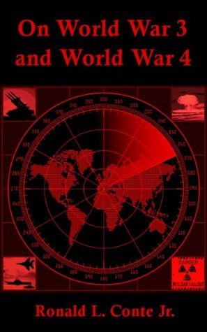 On World War 3 and World War 4 by Ronald L. Conte Jr. | Goodreads
