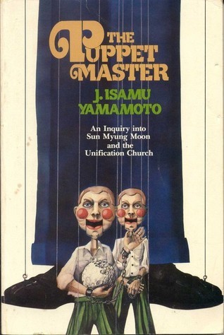 The Puppet Master: An Inquiry into Sun Myung Moon and the Unification ...