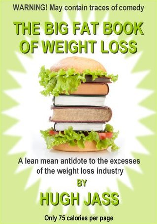 The Big Fat Book of Weight Loss by Hugh Jass | Goodreads
