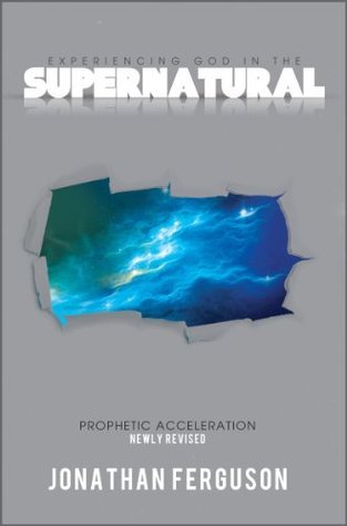 Experiencing God in the Supernatural Newly Revised: Prophetic ...