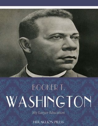 My Larger Education by Booker T. Washington | Goodreads