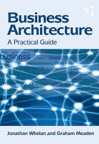 Business Architecture: A Practical Guide by Jonathan Whelan | Goodreads