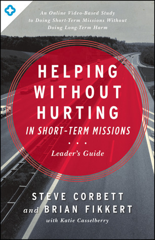 Helping Without Hurting in Short-Term Missions Leader's Guide: Leader's ...