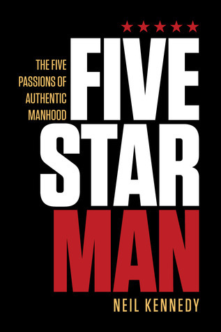 Five Star Man: The Five Passions of Authentic Manhood by Neil Kennedy ...