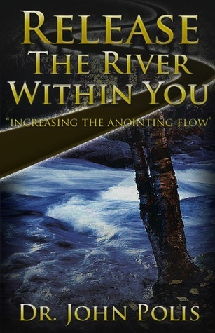 Release the River Within You: Increasing the Anointing Flow by John ...