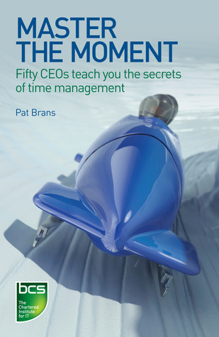 Master the Moment: Fifty CEOs Teach You the Secrets of Time Management ...