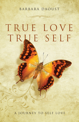 True Love True Self: A Journey To Self Love by Barbara Daoust | Goodreads