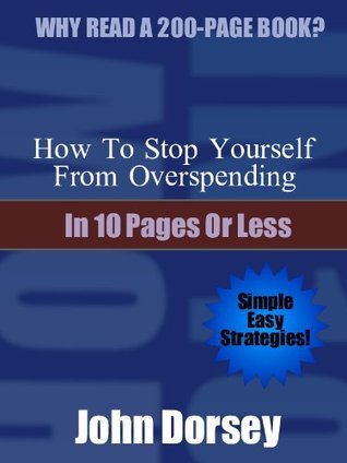 How To Stop Yourself From Overspending... In 10 Pages or Less by John ...