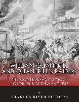 William Quantrill and Quantrill’s Raiders: The Confederacy’s Most ...