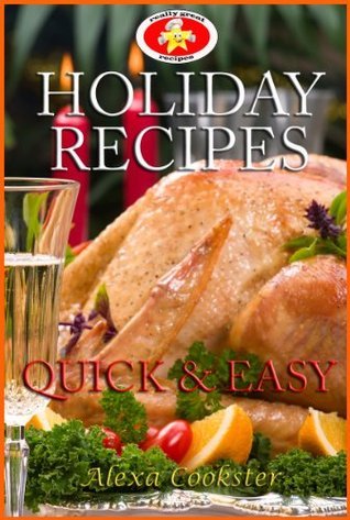 Holiday Recipes: Quick Easy Recipes for the Holidays by Alexa Cookster ...