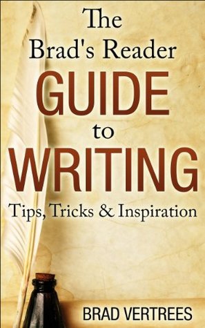 The Brad's Reader Guide To Writing: Tips, Tricks & Inspiration by Brad ...