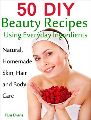 50 DIY Beauty Recipes Using Everyday Ingredients: Natural, Homemade ...